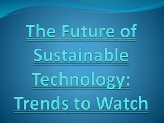The Future of Sustainable Technology- Trends to Watch.pptx