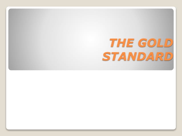 The gold standard | PPTX | Currencies | Economy