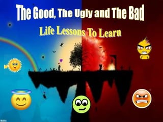 The Good, The Ugly and The Bad - Life Lessons to Learn | PPT