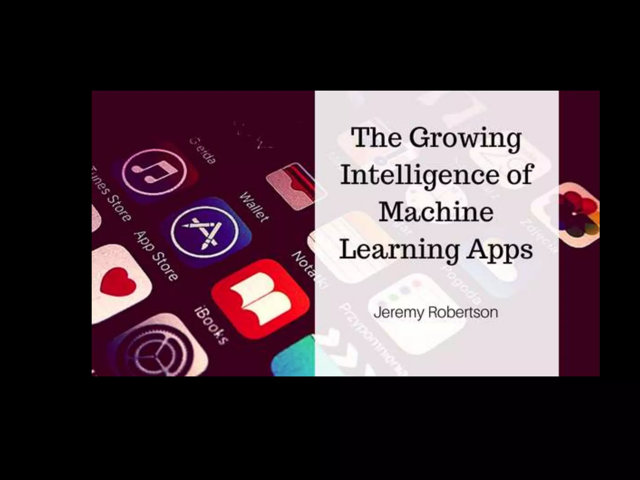 The Growing Intelligence of ML Apps | PPT