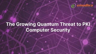 The Growing QuantumThreat to PKI Computer Security | PPTX
