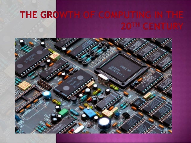 The growth of computing in the 20th century