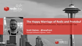 The Happy Marriage of Redis and Protobuf by Scott Haines of Twilio ...