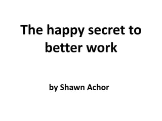 The happy secret to better work | PPTX