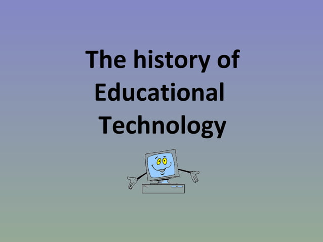 The history of educational techonology laura rolando and marina marquez ...