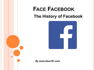 Face Facebook: The History of Facebook | PPT