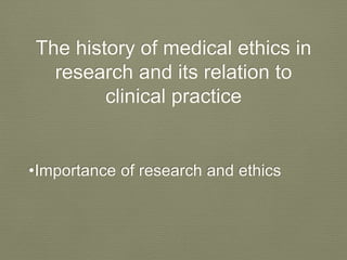 The history of medical ethics in research and its relation to clinical ...