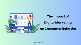 The Impact of Digital Marketing on Consumer Behavior - Skillfloor | PDF