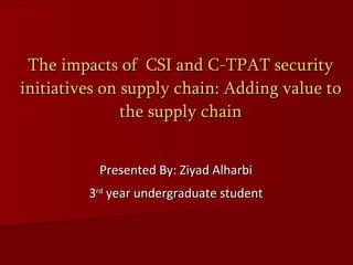 The impact of implementing CSI and C-TPAT security initiatives on Supply Chain : Adding Value to ...