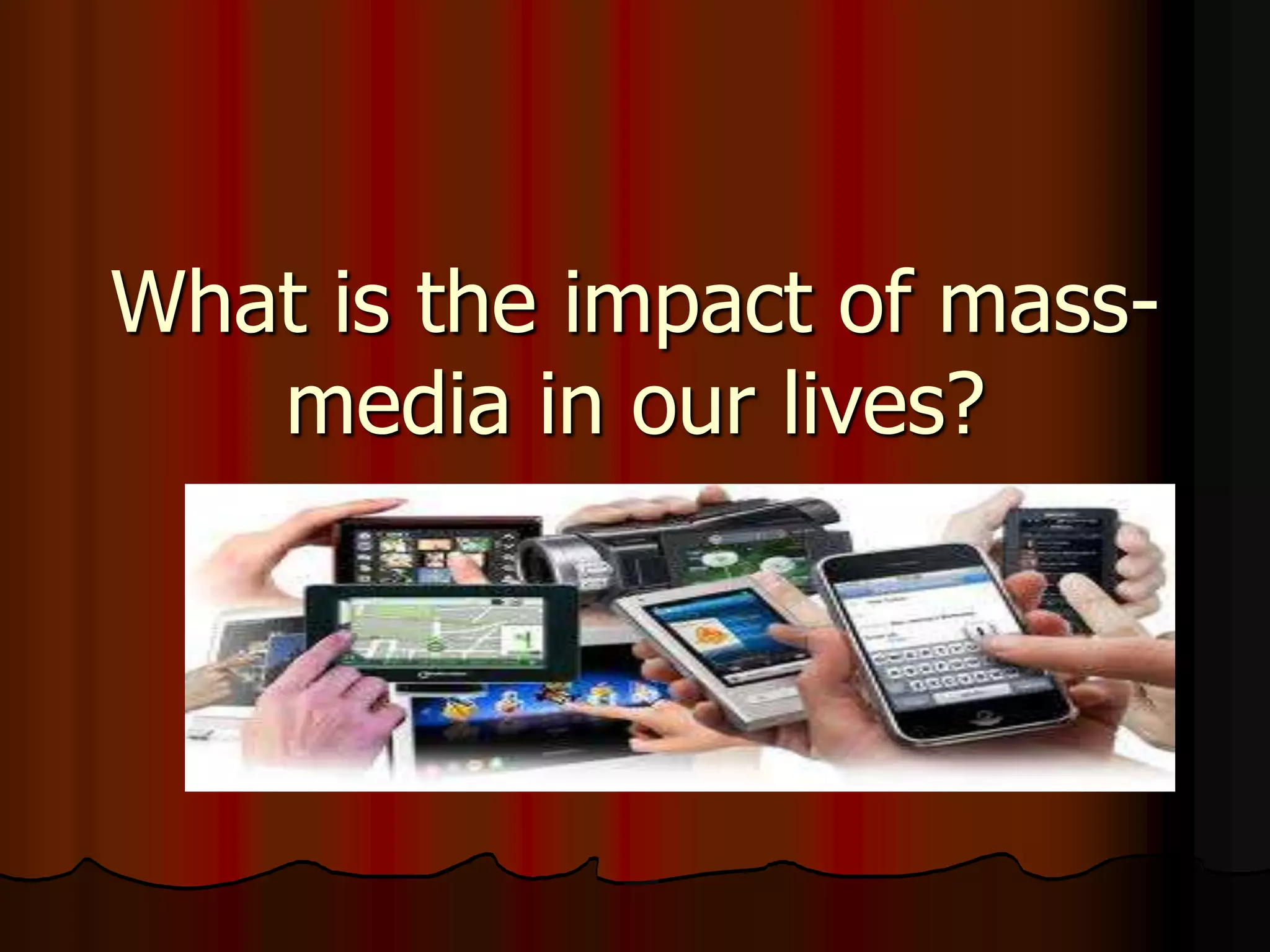 The impact of mass media in our lives | PPTX | Lifestyle | Genres