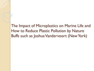 The Impact of Microplastics on Marine Life and How to Reduce Plastic ...