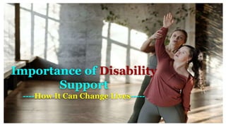 The Importance of Disability Support and How It Can Change Lives.pptx