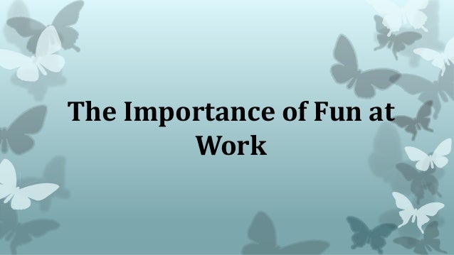 Discover How by Reading the Importance of Fun and Work this Article T…