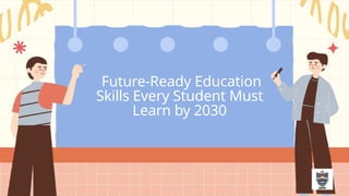Future-Ready Education: Skills Every Student Must Learn by 2030 | PPT
