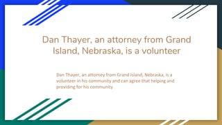 The importance of Volunteering Dan Thayer, Grand Island Attorney | PPT