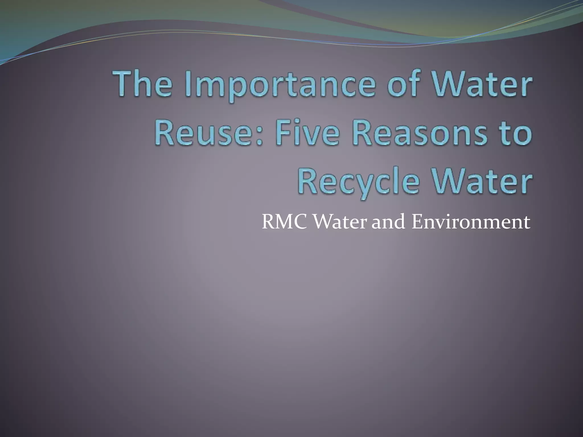 The Importance of Water Reuse: Five Reasons to Recycle Water | PPTX
