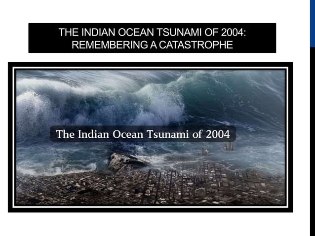 The Indian Ocean Tsunami of 2004 Remembering a Catastrophe.pptx ...