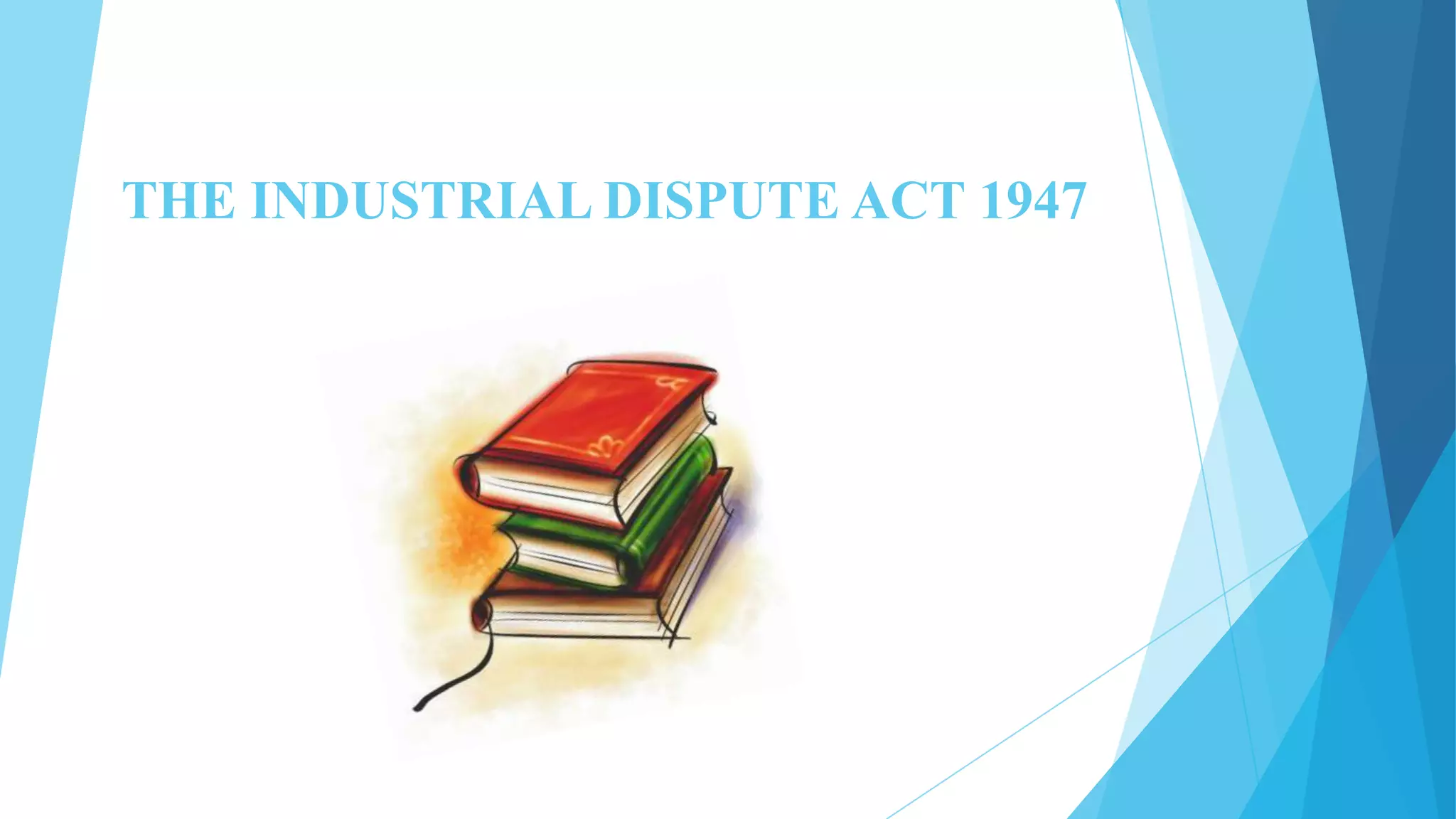 The industrial dispute act 1947 | PPTX