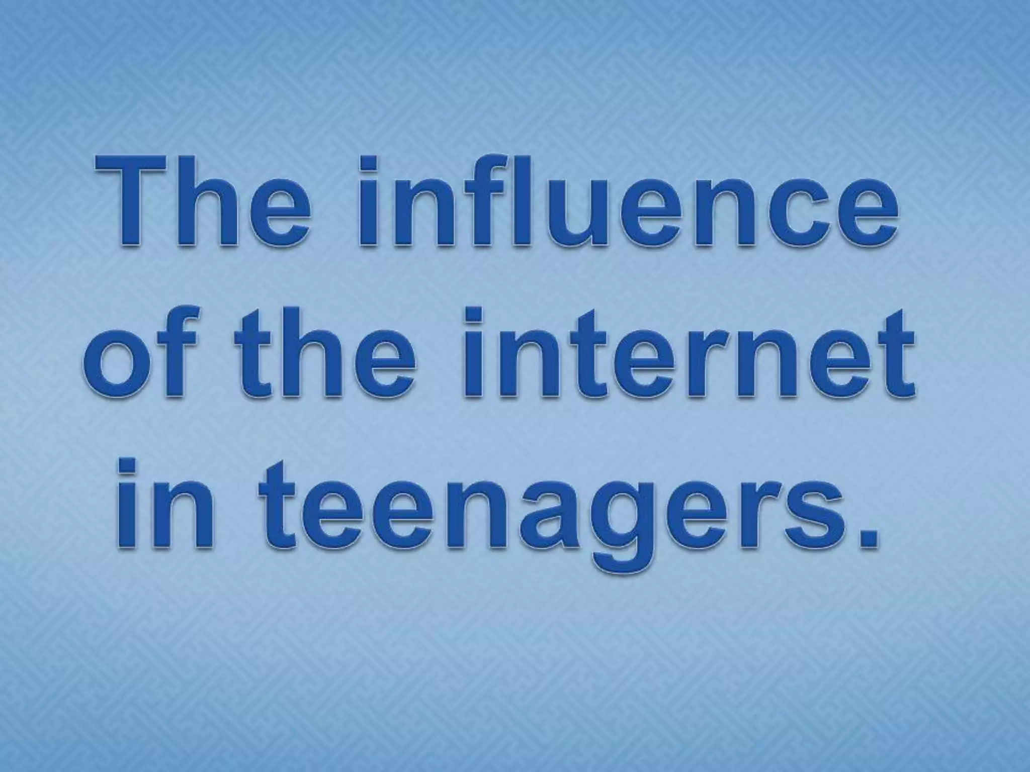 The influence of the internet in teenagers | PPT