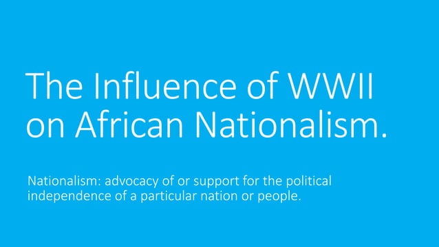 The influence of wwii on african nationalism | PPTX