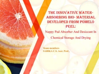 THE INNOVATIVE WATER ABSORBING BIO MATERIAL DEVELOPED FROM POMELO PEEL.pptx