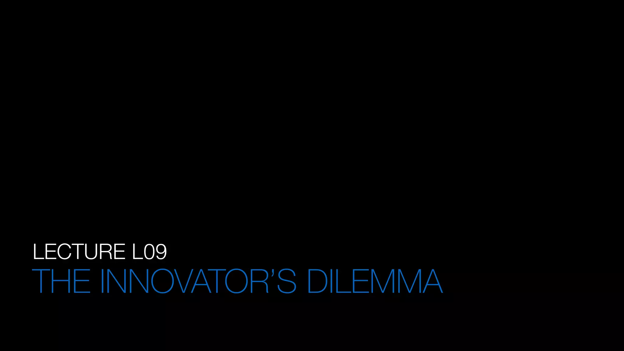 L09 - The Innovator's Dilemma: Disruptive Innovation and Failing to ...