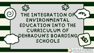 The Integration of Environmental Education into the Curriculum of Dehradun's Boarding Schools.pptx