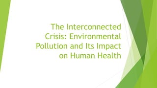 Title: The Interconnected Crisis: Environmental Pollution and Its ...