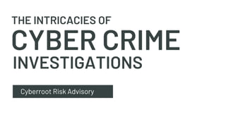Cyber Crime Investigations – Cyberroot Risk Advisory | PPT