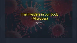 The Invaders in our body (Microbes).pptx