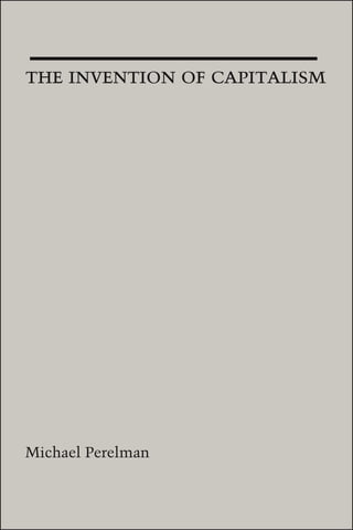 The Invention of Capitalism - Michael Perelman | PDF