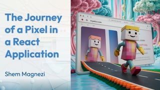 The Journey of a Pixel in a React Application | PPT