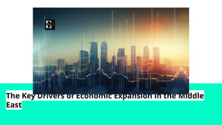 The Key Drivers of Economic Expansion in the Middle East. | PPTX