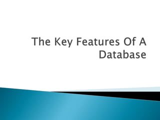 The Key Features Of A Database | PPTX