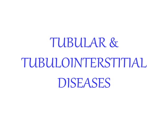 TUBULAR & TUBULOINTERSTITIAL DISEASES | PPTX
