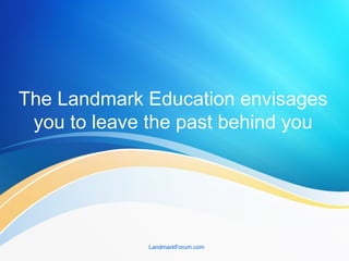 The landmark education envisages you to leave the past behind you | PPT
