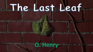 The Last Leaf, a short story by O. Henry | PPTX