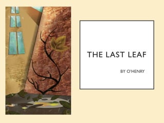 THE LAST LEAF -the ppt - in english -grade nine | PPT