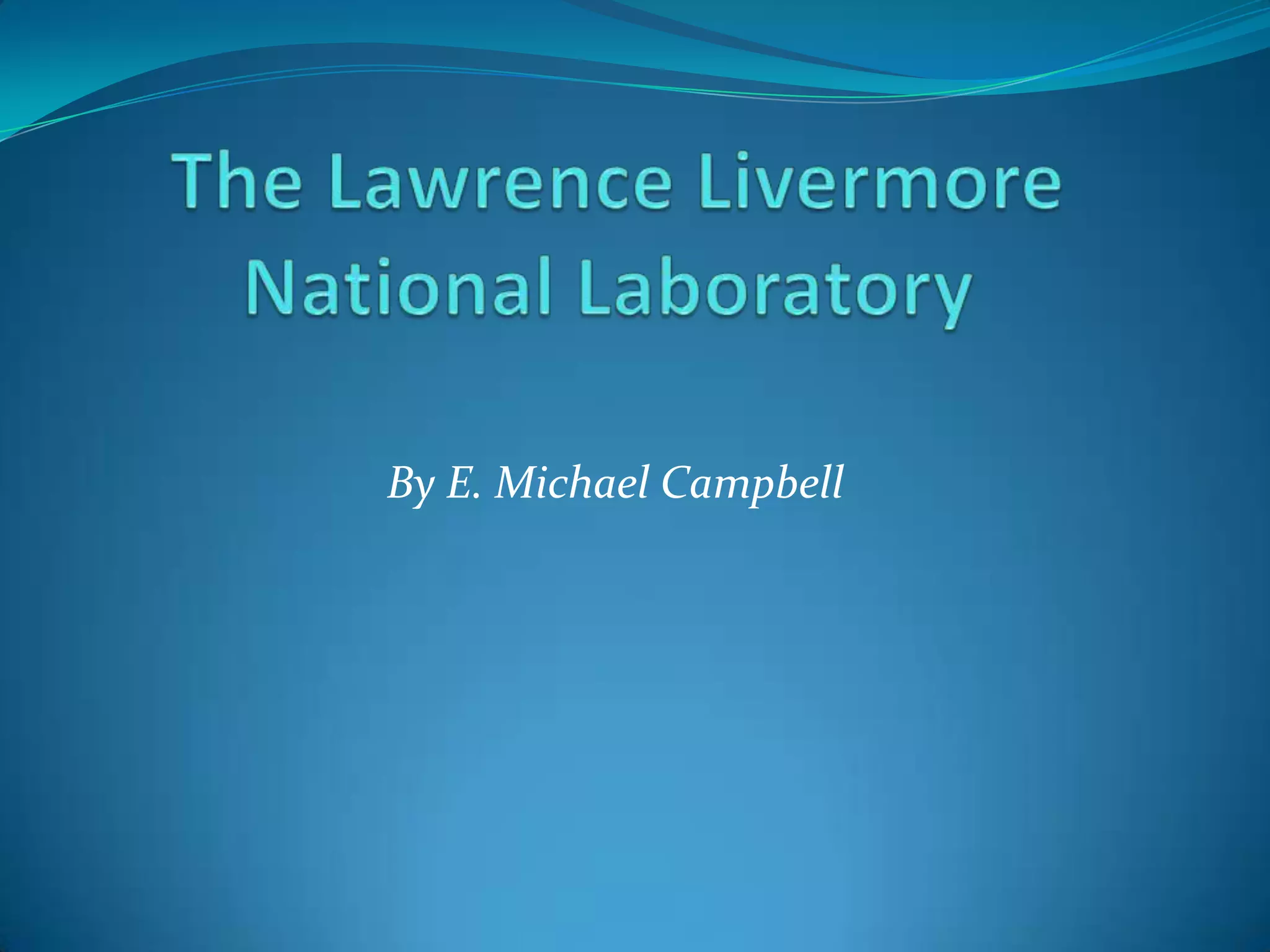 The lawrence livermore national laboratoryby e. michael campbell | PPTX