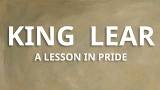 KING LEAR- A LESSON IN PRIDE BY WILLIAM SHAKESPEARE | PPTX