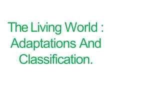 The Living World Adaptation And Classification.pptx