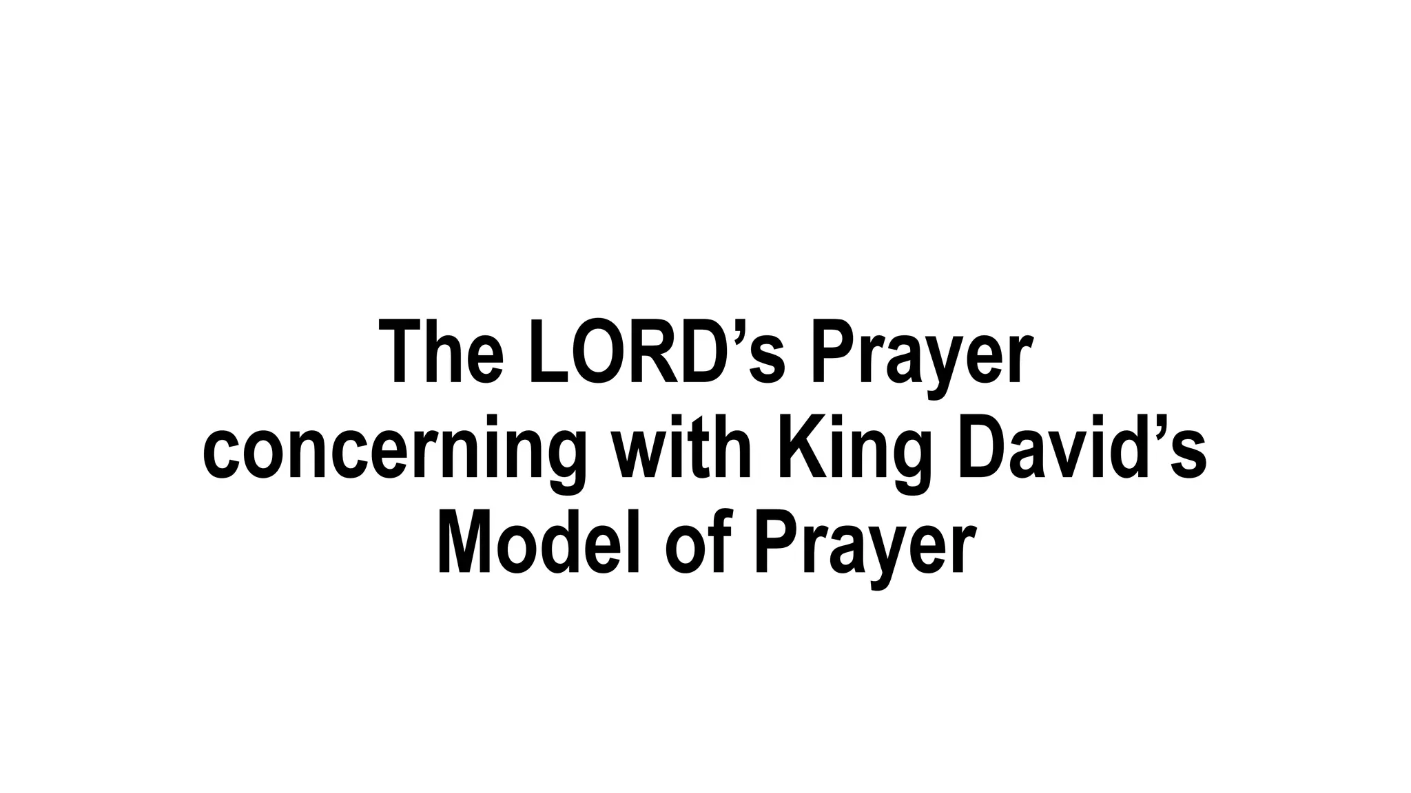 The LORD’s Prayer in connection with King David’s Model of Prayer.pptx