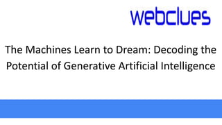 The Machines Learn to Dream: Decoding the Potential of Generative Artificial Intelligence | PPT
