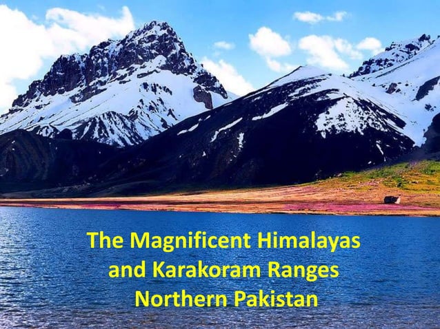 The magnificent himalayas and karakoram ranges Northern Pakistan | PPTX