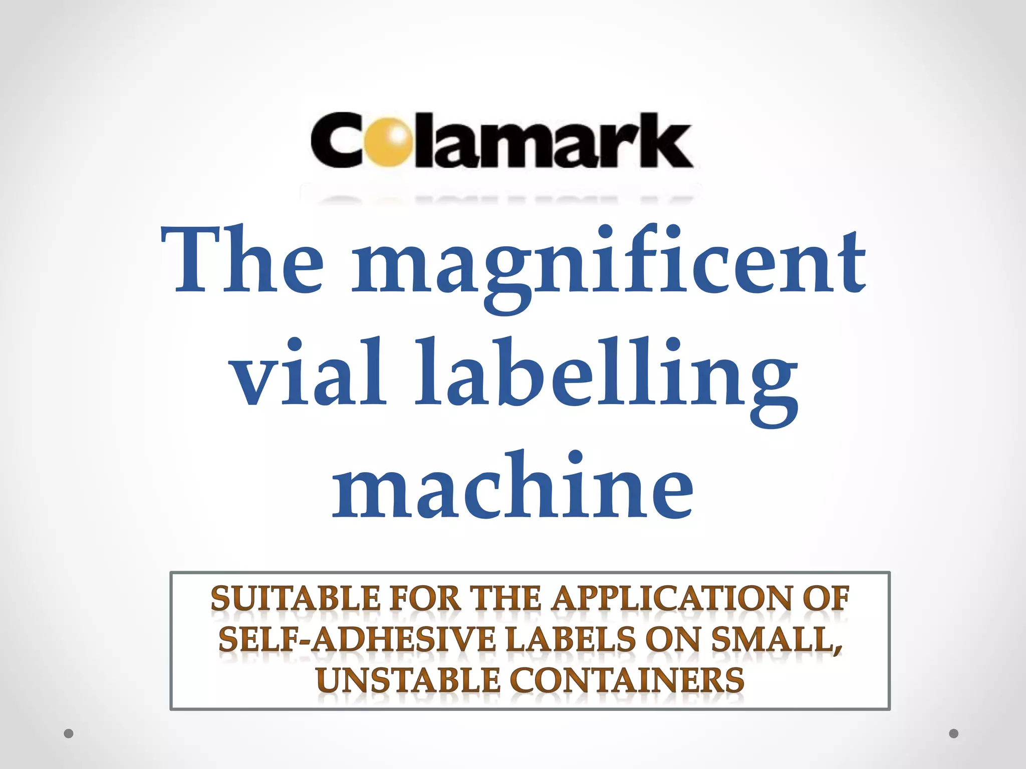 Colamark Technology:The magnificent vial labelling machine | PPTX