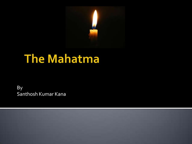 The Mahatma-santhosh kumar kana | PPTX