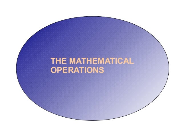 The Mathematical Operations The Mathematical Operations