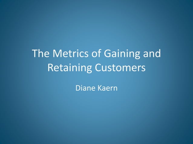The Metrics of Gaining and Retaining Customers | PPT