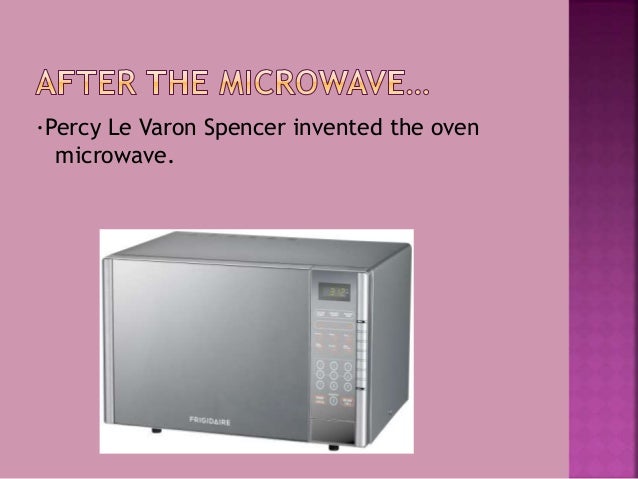 The microwave, is invented in 1945 by
