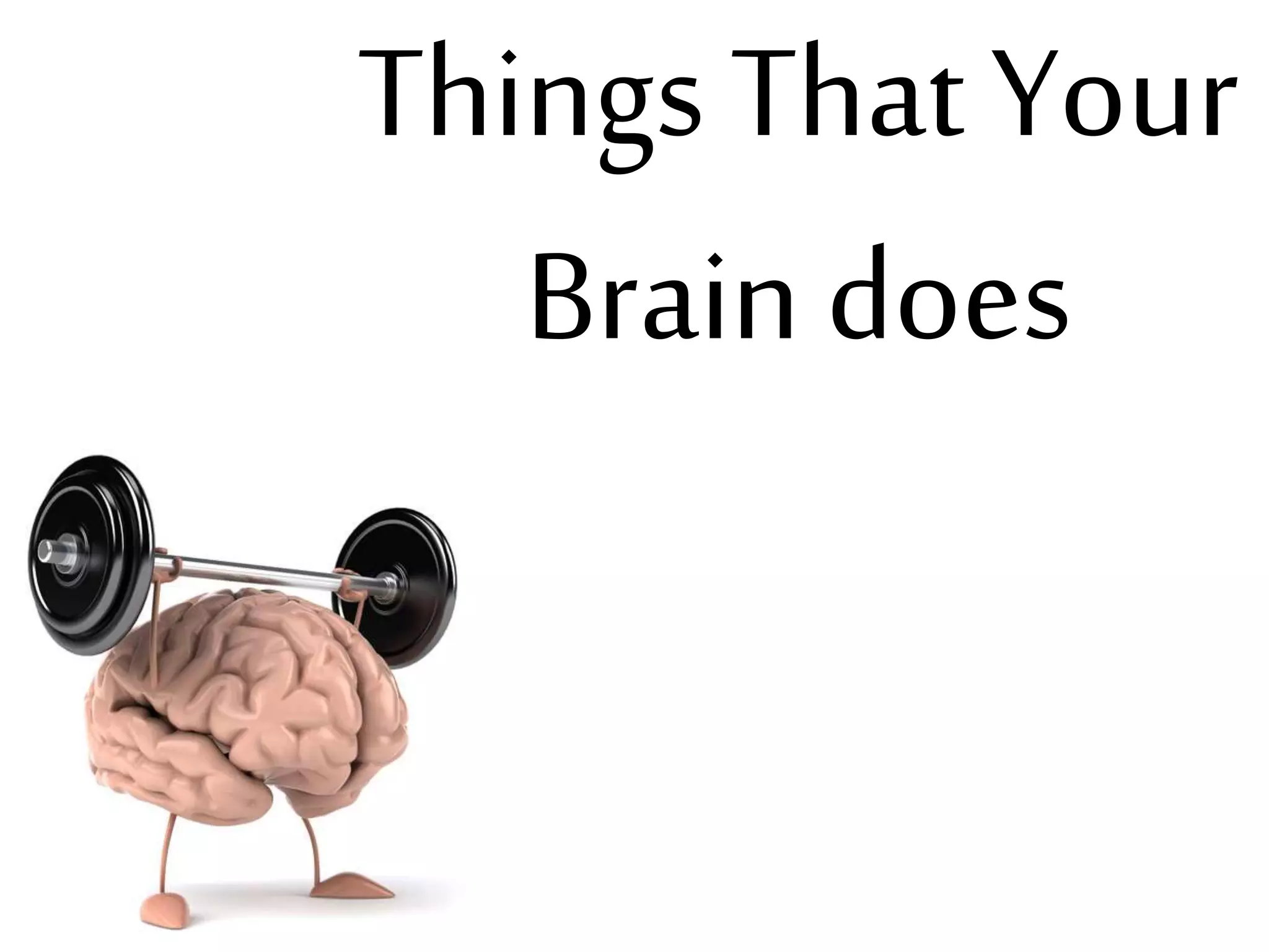 The mind unleashed : Things that your brain does | PPT